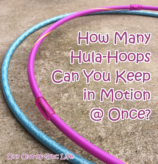 How Many Hula-Hoops Can You Keep in Motion at Once? - Parenting to Impress
